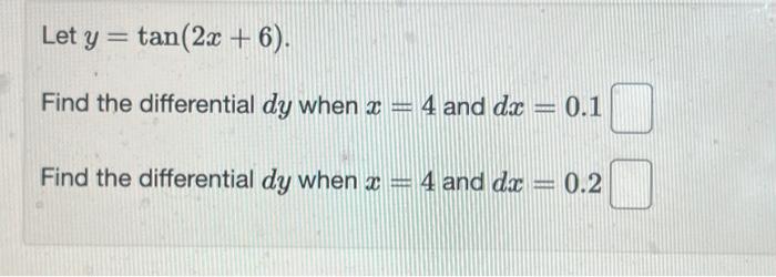 Solved Let y=tan(2x+6) Find the differential dy when x=4 and | Chegg.com
