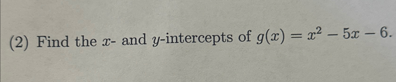 Solved (2) ﻿Find the x - ﻿and y-intercepts of g(x)=x2-5x-6. | Chegg.com