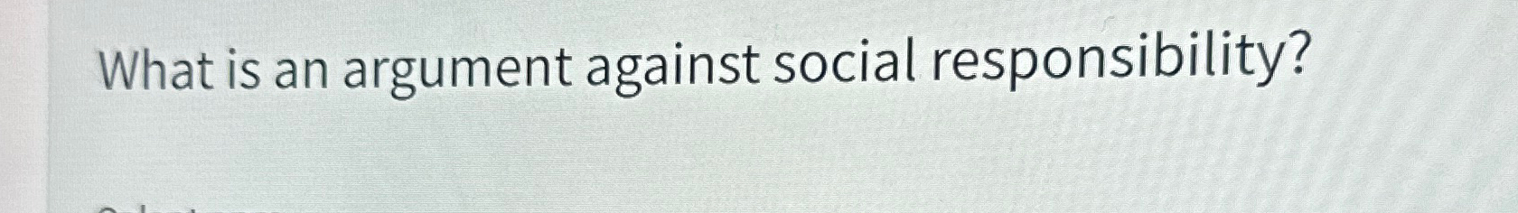 Solved What is an argument against social responsibility? | Chegg.com