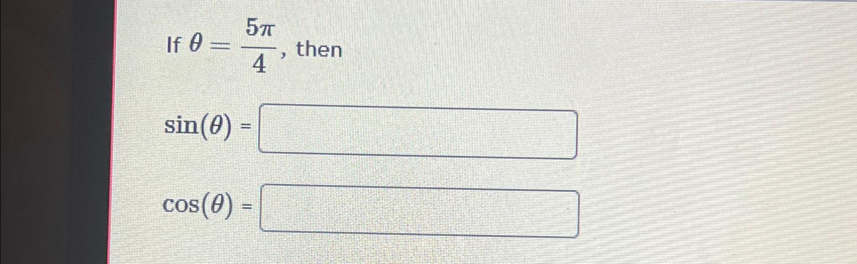 Solved If θ=5π4, ﻿thensin(θ)=cos(θ)= | Chegg.com