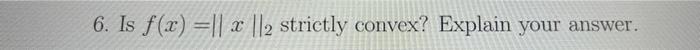 Solved 6. Is f(x)=∥x∥2 strictly convex? Explain your answer. | Chegg.com