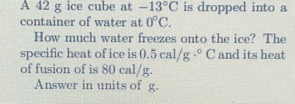 Solved A 42g ﻿ice cube at -13°C ﻿is dropped into a container | Chegg.com