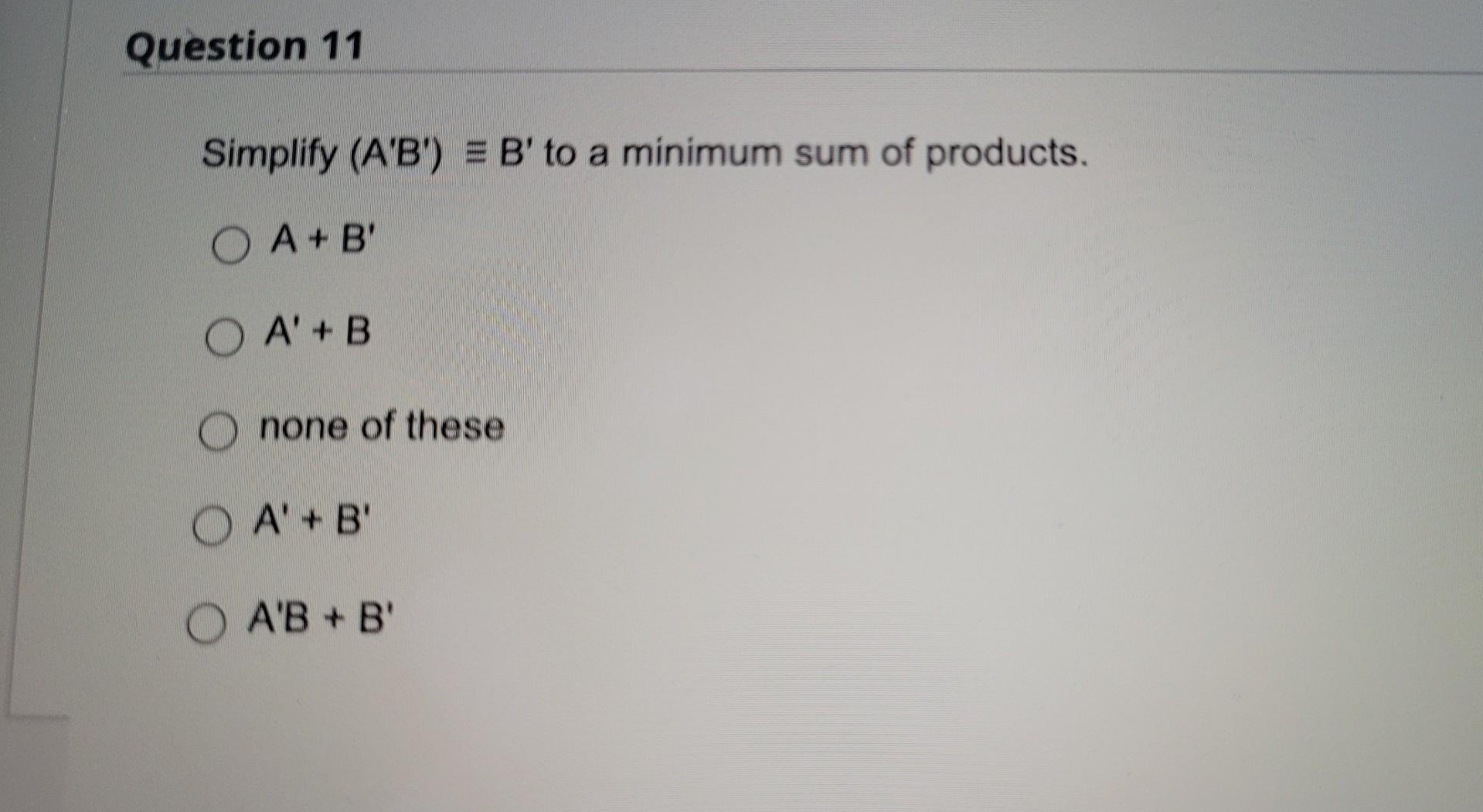 Solved Simplify (A′B′)≡B′ to a minimum sum of products. A+B′ | Chegg.com