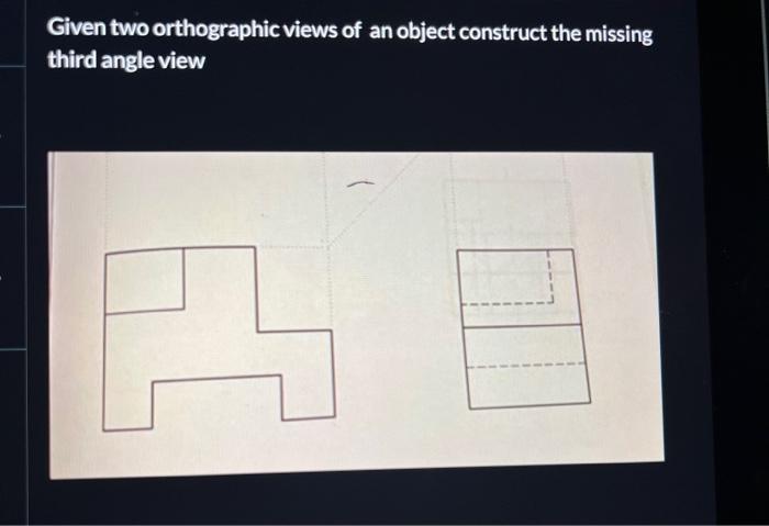 Solved Given two orthographic views of an object construct | Chegg.com Solved Given two orthographic views of an object construct | Chegg.com