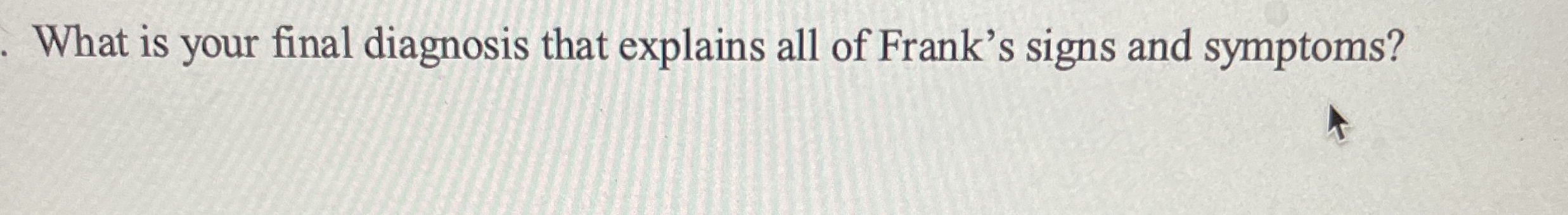 Solved What is your final diagnosis that explains all of | Chegg.com