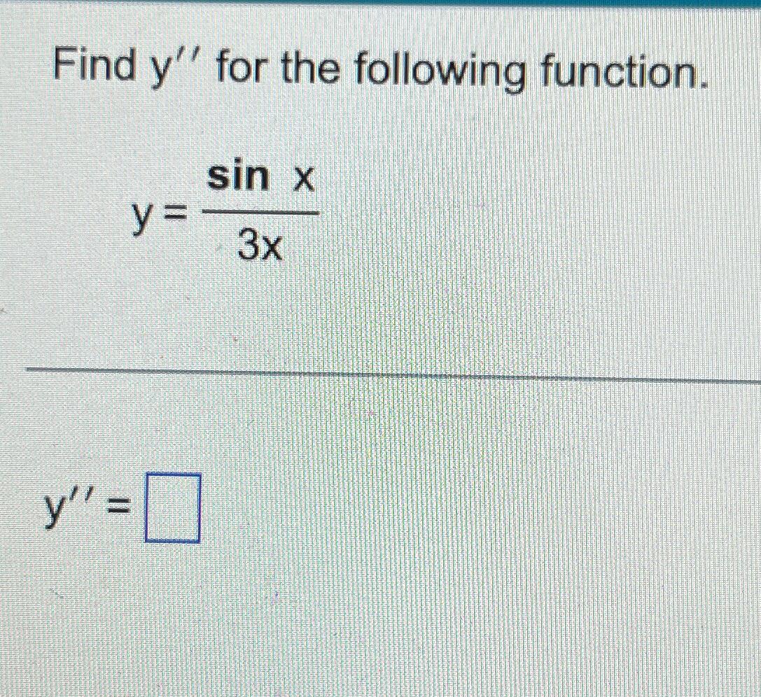 Solved Find y'' ﻿for the following function.y=sinx3xy''= | Chegg.com