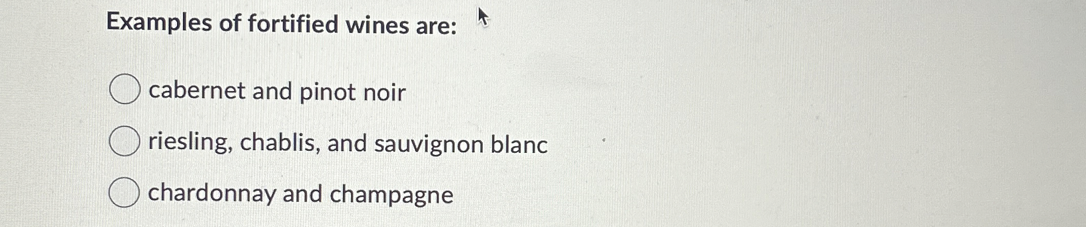 Solved Examples of fortified wines are:cabernet and pinot | Chegg.com