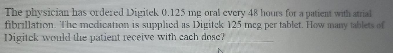 Solved The physician has ordered Digitek 0.125 mg oral every | Chegg.com