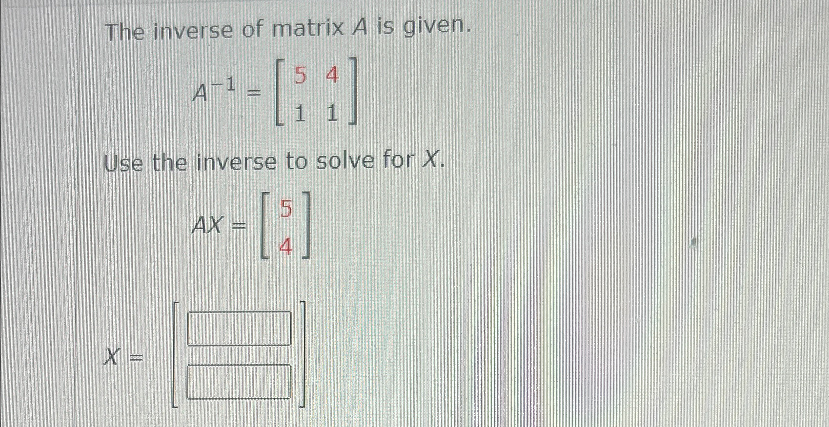 Solved The inverse of matrix A ﻿is given.A-1=[5411]Use the | Chegg.com