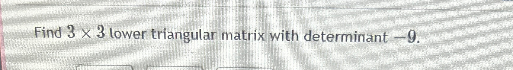 Find 3×3 ﻿lower triangular matrix with determinant | Chegg.com