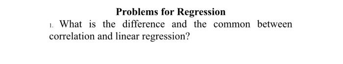 Solved Problems for Regression 1. What is the difference and | Chegg.com