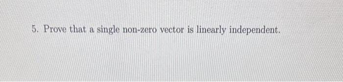 Solved 5. Prove that a single non-zero vector is linearly | Chegg.com