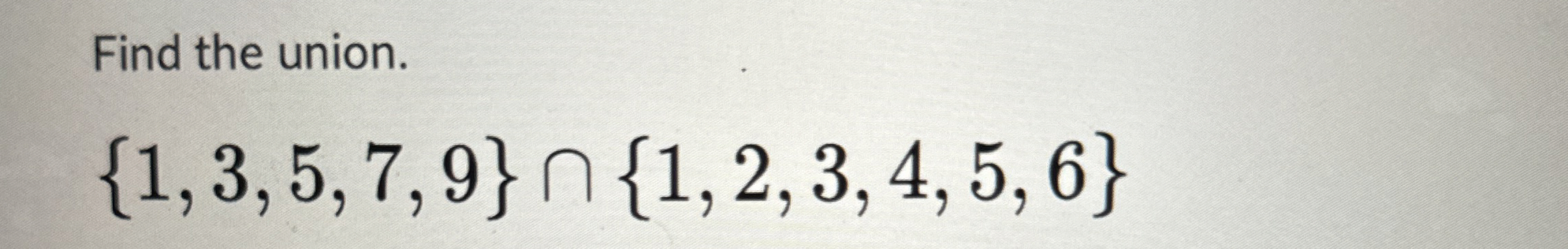 Solved Find the union.{1,3,5,7,9}∩{1,2,3,4,5,6} | Chegg.com