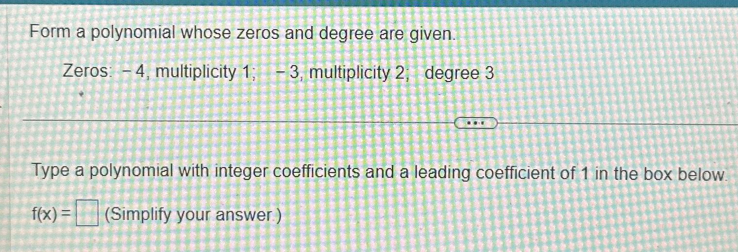 Solved Form a polynomial whose zeros and degree are | Chegg.com
