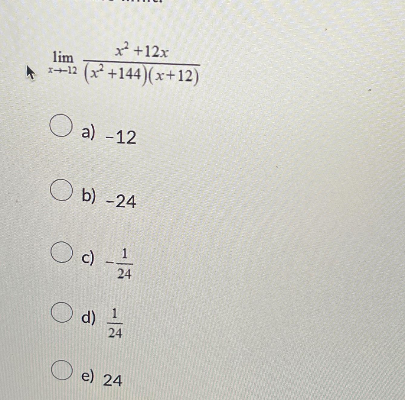 Solved limx→-12x2+12x(x2+144)(x+12)a) -12b) -24c) -124d) 124 | Chegg.com