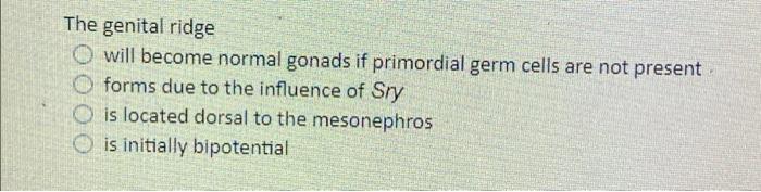 Solved The genital ridge will become normal gonads if | Chegg.com