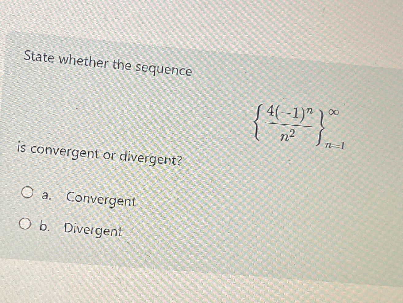 Solved State whether the sequence{4(-1)nn2}n=1∞is convergent | Chegg.com