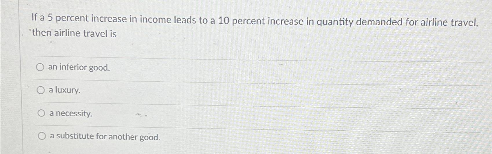 Solved If a 5 ﻿percent increase in income leads to a 10 | Chegg.com