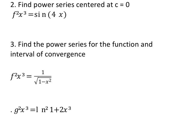Solved 2. Find power series centered at c=0 f2x3=sin(4x) 3. | Chegg.com
