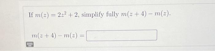 Solved If m(z)=2z2+2, simplify fully m(z+4)−m(z). | Chegg.com