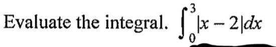 Solved Evaluate the integral. ∫03|x-2|dx | Chegg.com