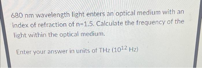 Solved 680 nm wavelength light enters an optical medium with | Chegg.com