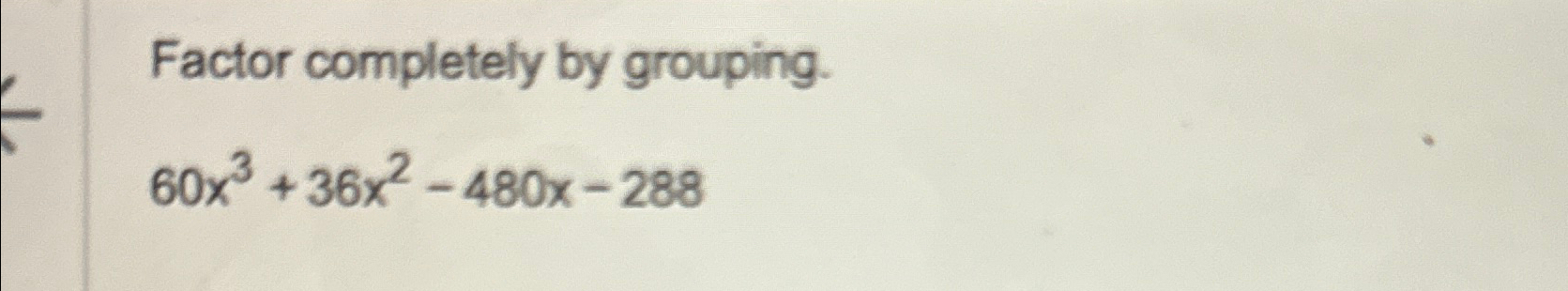 Solved Factor completely by grouping.60x3+36x2-480x-288 | Chegg.com