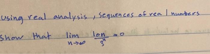 Solved Using real analysis, sequences of rea I numbers. Show | Chegg.com