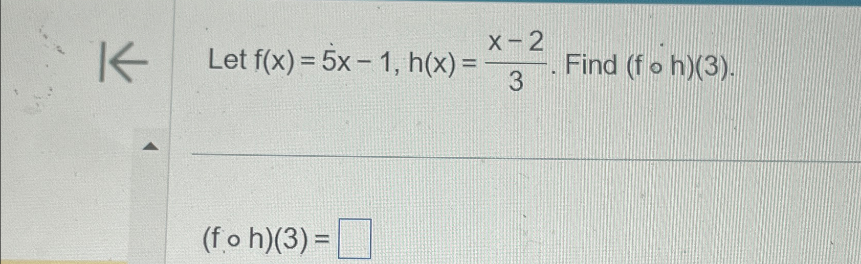 Solved Let f(x)=5x-1,h(x)=x-23. ﻿Find (f@h)(3)(f@h)(3)= | Chegg.com
