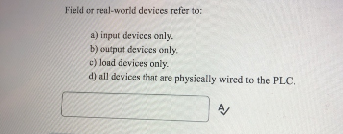 Solved Field or real-world devices refer to: a) input | Chegg.com