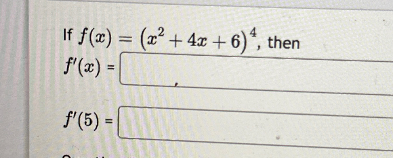 Solved If f(x)=(x2+4x+6)4, ﻿thenf'(x)=f'(5)= | Chegg.com
