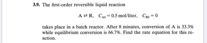 Solved 3.9. The first-order reversible liquid reaction A FR, | Chegg.com