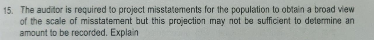 Solved 15. The auditor is required to project misstatements | Chegg.com
