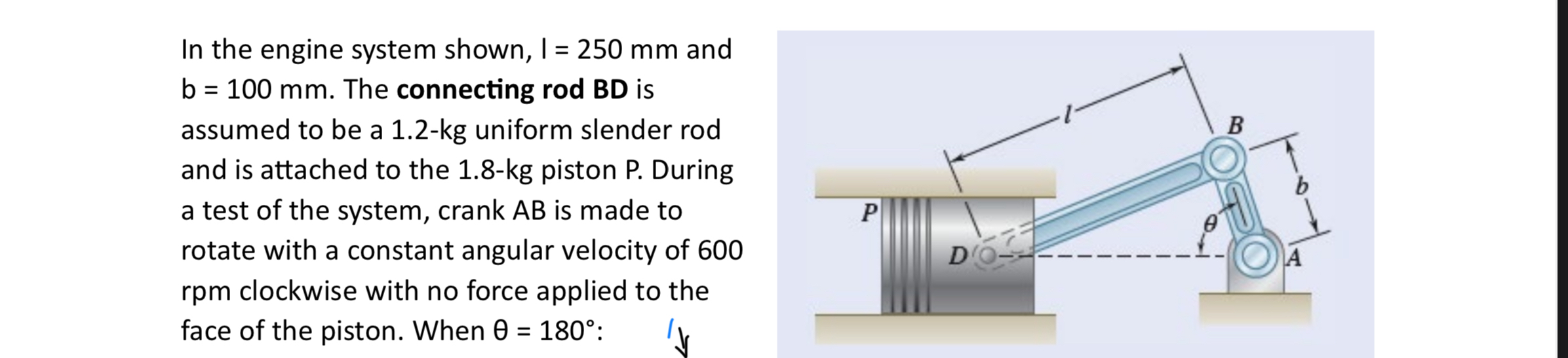 Solved In the engine system shown, I = 250 ﻿mm and b=100mm. | Chegg.com