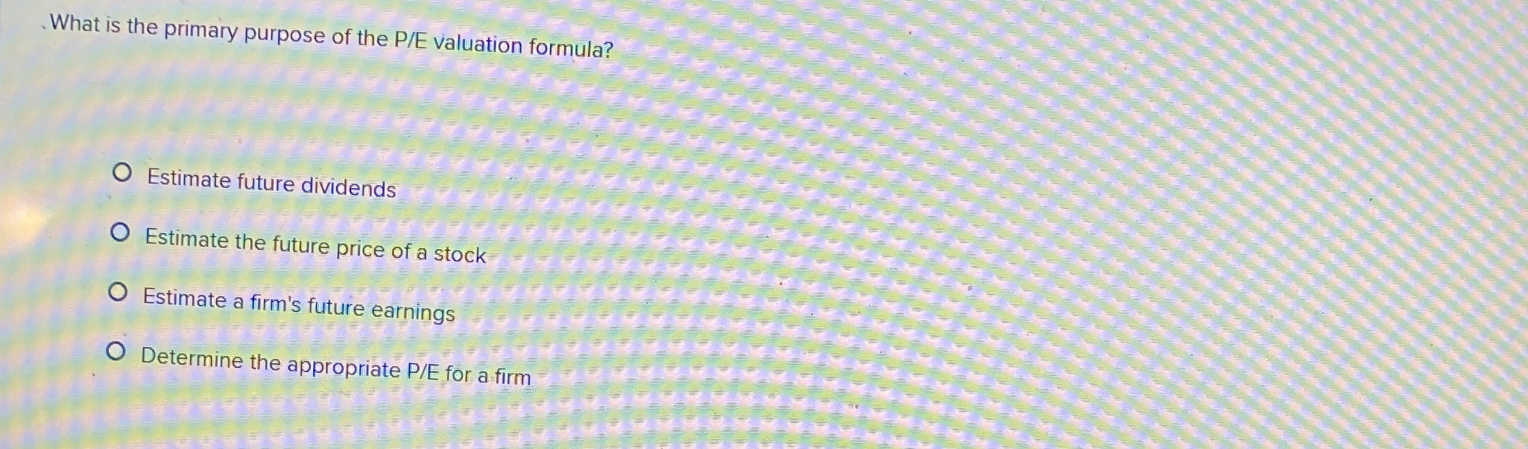 Solved What is the primary purpose of the P/E valuation | Chegg.com