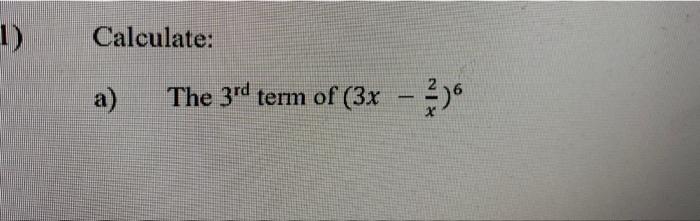 Solved 1) Calculate: a) The 3rd term of (3x - 2)6 | Chegg.com