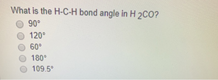 Solved What is the H-C-H bond angle in H2CO? 90° 120° 60° | Chegg.com