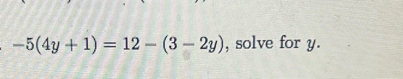 Solved -5(4y+1)=12-(3-2y), ﻿solve for y | Chegg.com