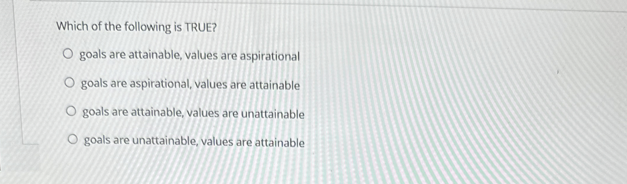 Solved Which of the following is TRUE?goals are attainable, | Chegg.com