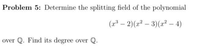 Problem 5: Determine the splitting field of the | Chegg.com
