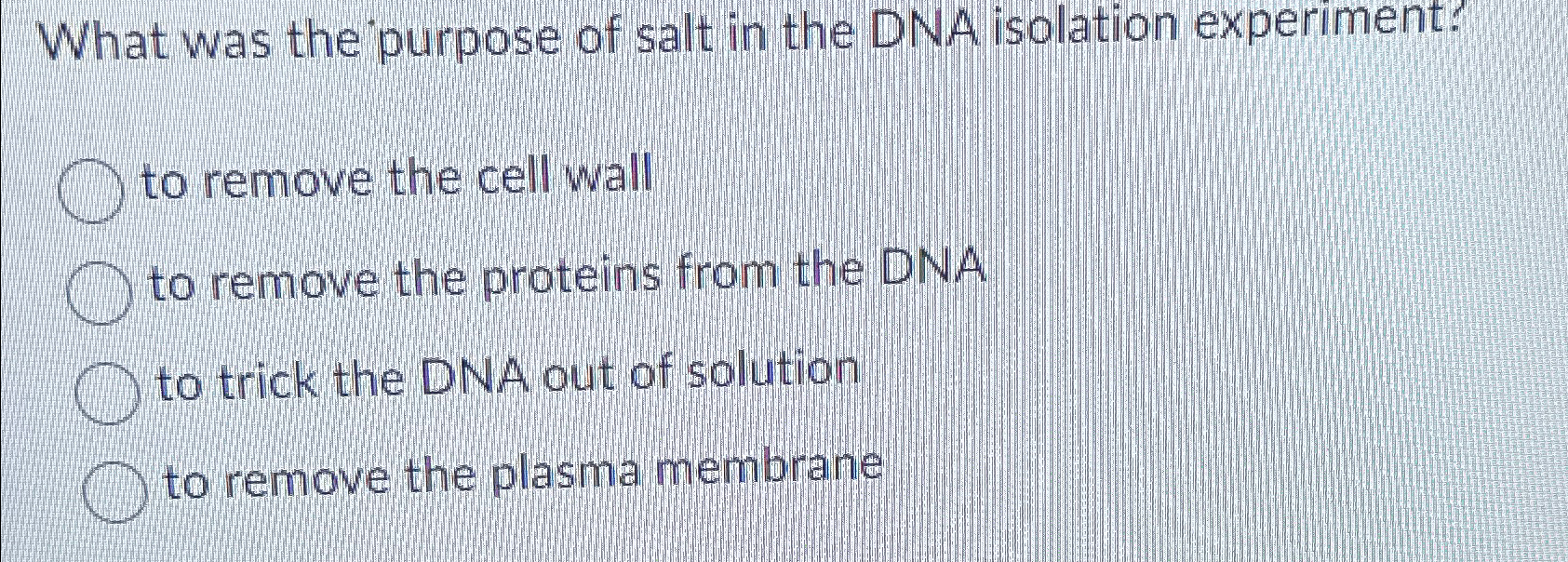 Solved What was the purpose of salt in the DNA isolation | Chegg.com
