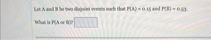 Solved Let A and B be two disjoint events such that | Chegg.com