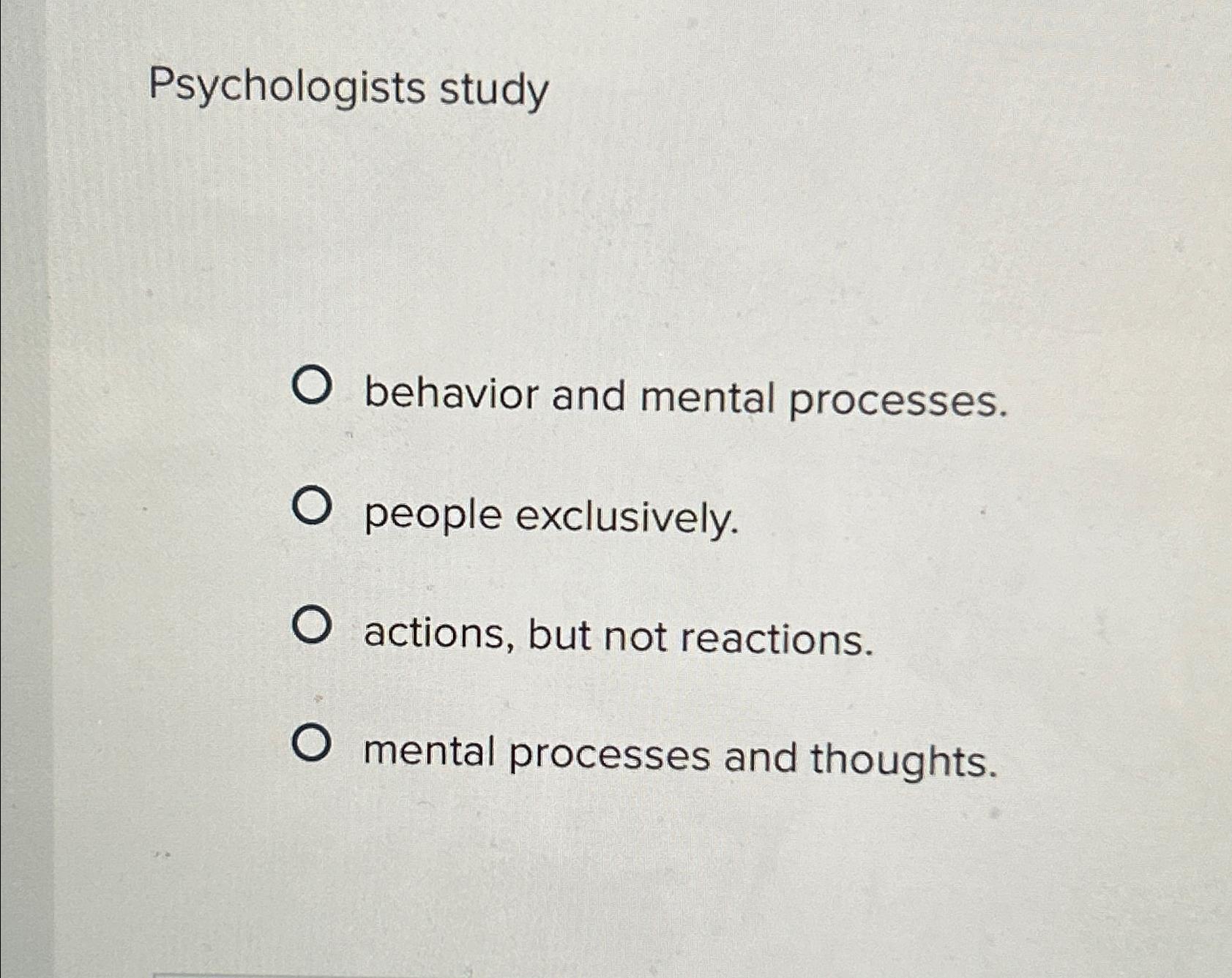 Solved Psychologists studybehavior and mental | Chegg.com