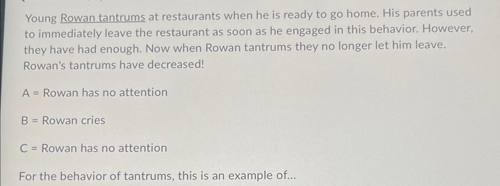 Solved Young Rowan tantrums at restaurants when he is ready | Chegg.com