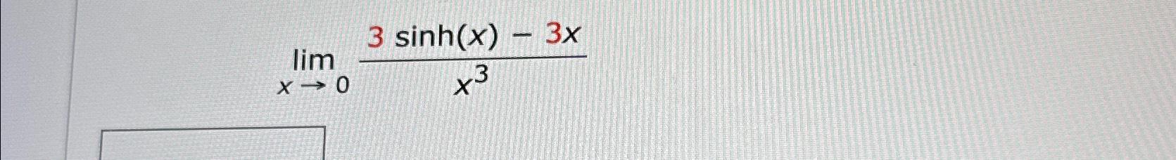 Solved limx→03sinh(x)-3xx3 | Chegg.com