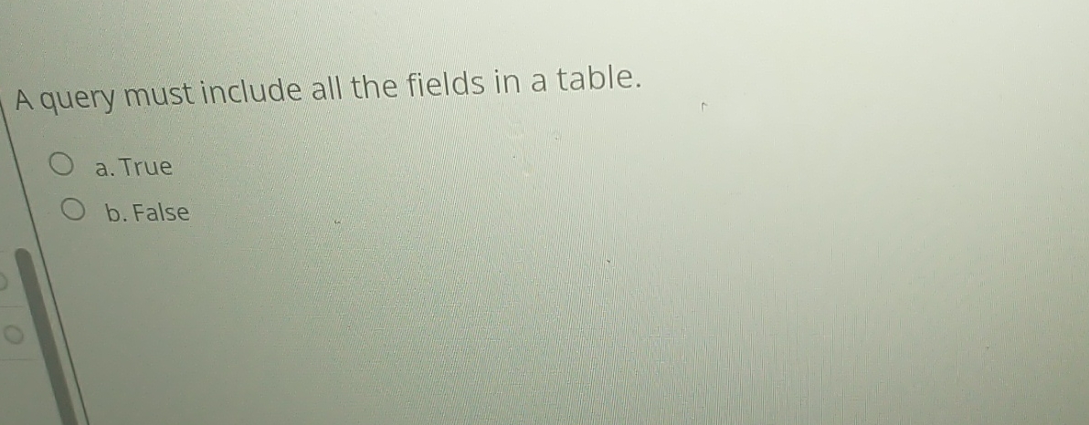 Solved A query must include all the fields in a table.a. | Chegg.com
