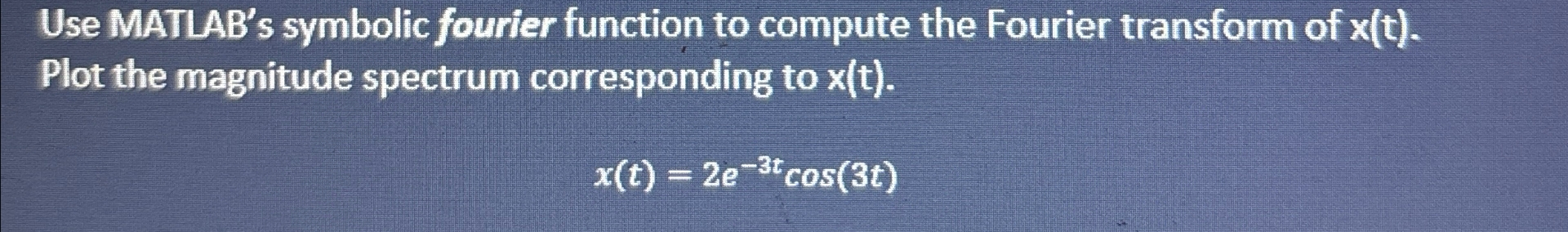Solved Jse MATLAB's symbolic fourier function to compute the | Chegg.com Solved Jse MATLAB's symbolic fourier function to compute the | Chegg.com