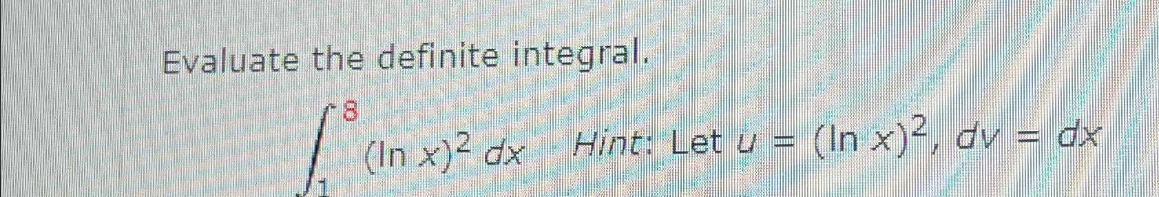 Solved Evaluate the definite integral.∫18(lnx)2dx, ﻿Hint: | Chegg.com