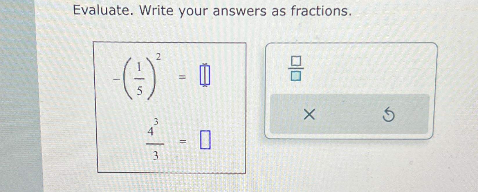Solved Evaluate. Write your answers as fractions.-(15)2=433= | Chegg.com