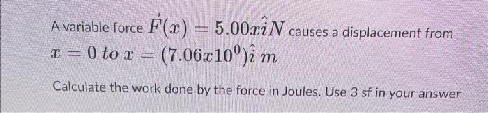 Solved A variable force F(x)=5.00xi^N causes a displacement | Chegg.com